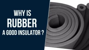 Why is Rubber a Good Insulator? Here is The Answer - InsulatiOnline.com