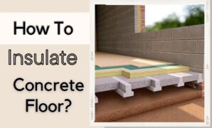 How to Insulate a Concrete Floor Properly Before Making Any Mistake